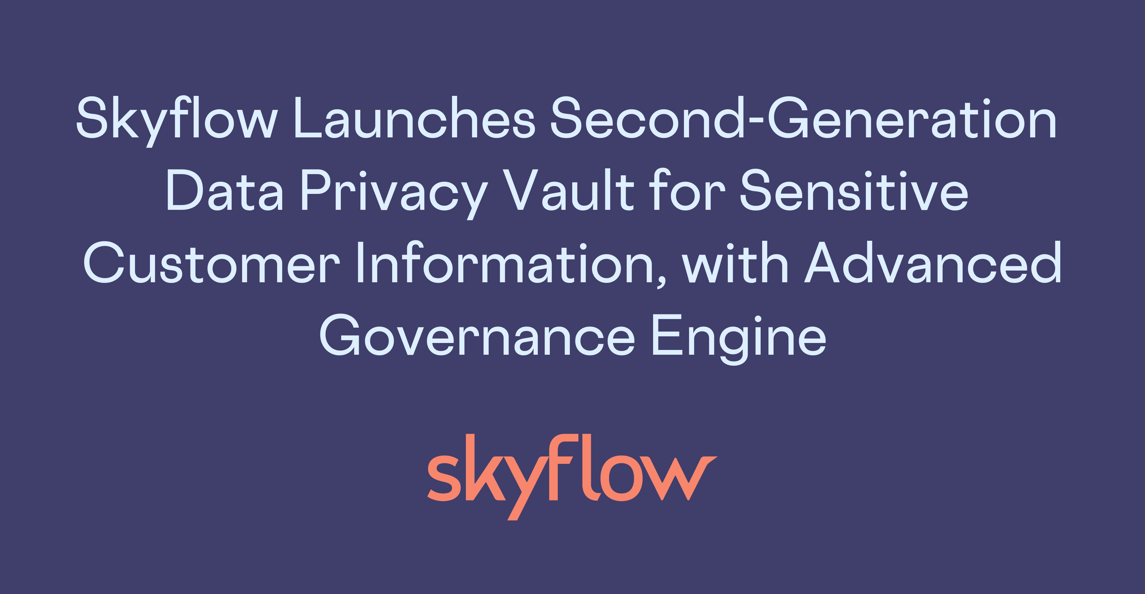 Skyflow Launches Second Generation Data Privacy Vault For Sensitive